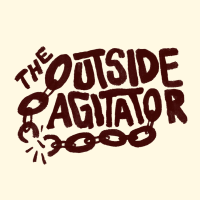 the outside agitator – a new radical tradition